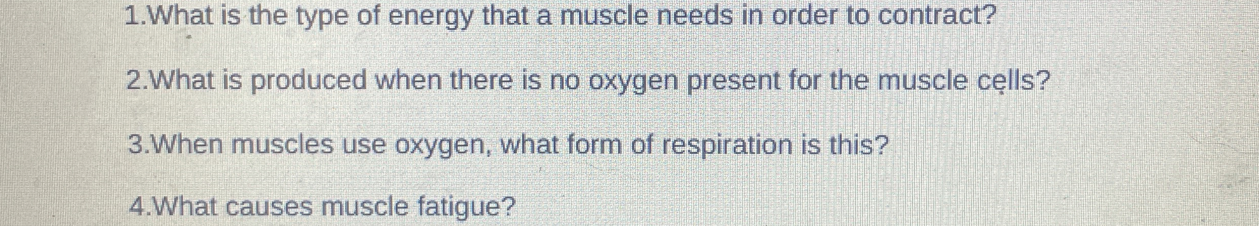 Solved 1.What is the type of energy that a muscle needs in | Chegg.com