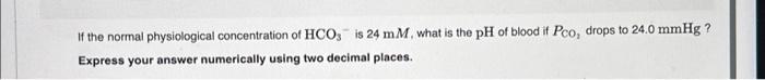 Solved If the normal physiological concentration of HCO3 is | Chegg.com