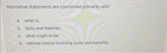 Solved Normative statements are concerned primarily with a. | Chegg.com
