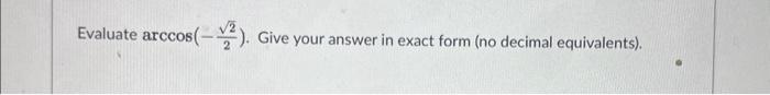 Solved Evaluate arccos(−22). Give your answer in exact form | Chegg.com