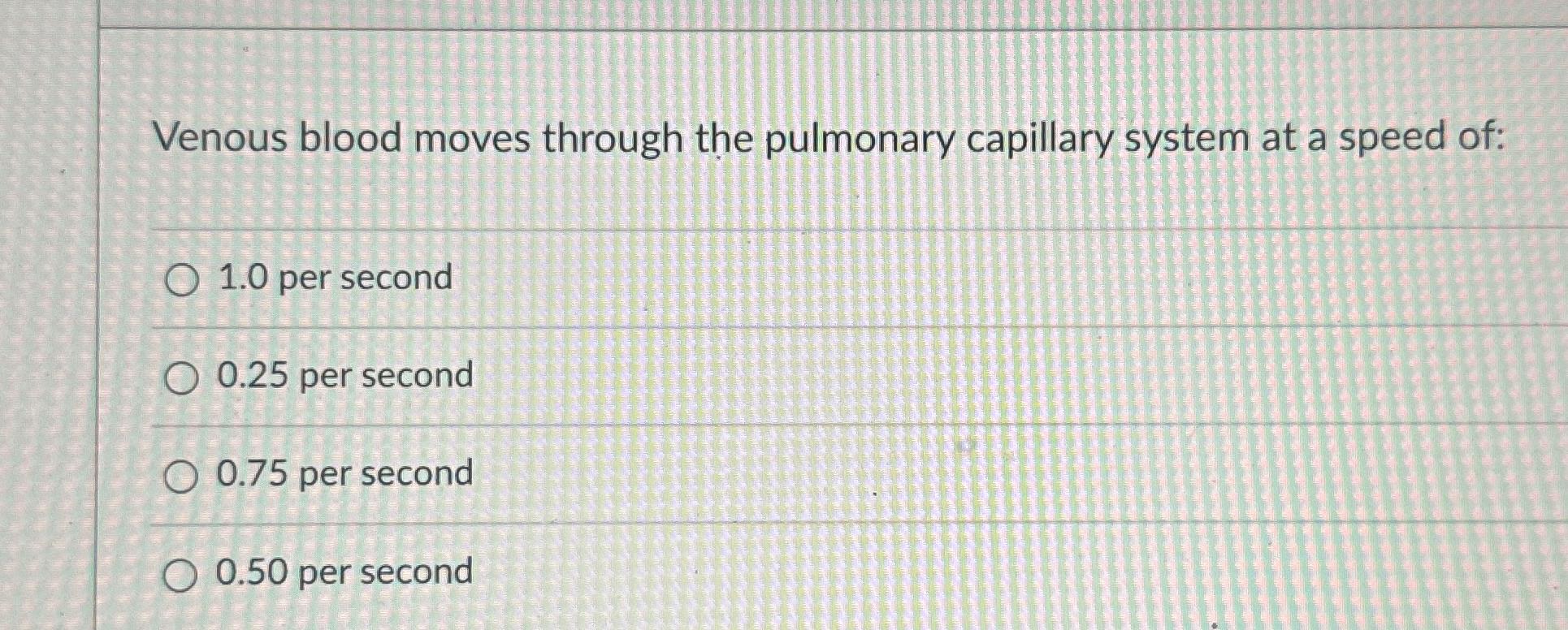 Solved Venous blood moves through the pulmonary capillary | Chegg.com