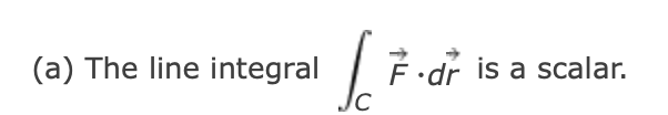 Solved (a) ﻿The line integral ∫C﻿vec(F)*dvec(r) ﻿is a | Chegg.com