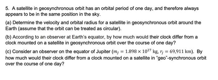 Solved 5. A satellite in geosynchronous orbit has an orbital | Chegg.com