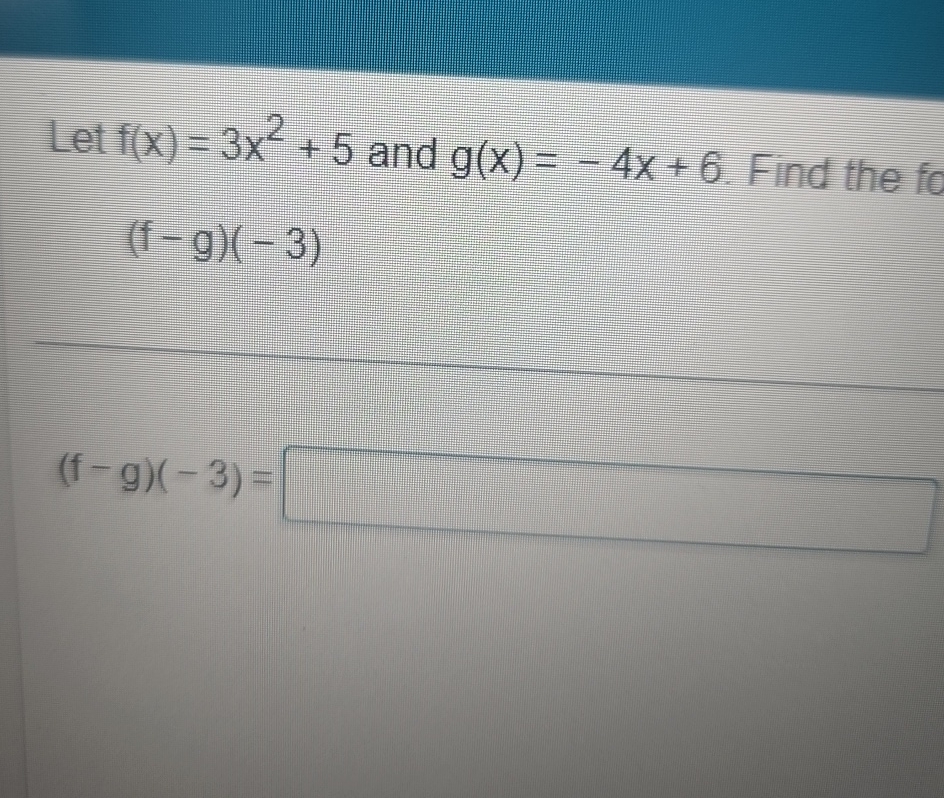 Solved Let f(x)=3x2+5 ﻿and g(x)=-4x+6. ﻿Find the | Chegg.com