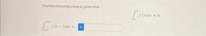 Solved Find the following integral, given that ∫abf(x)dx=8 | Chegg.com