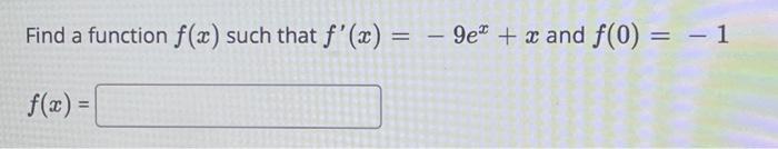 Solved Find a function f(x) such that f′(x)=−9ex+x and | Chegg.com