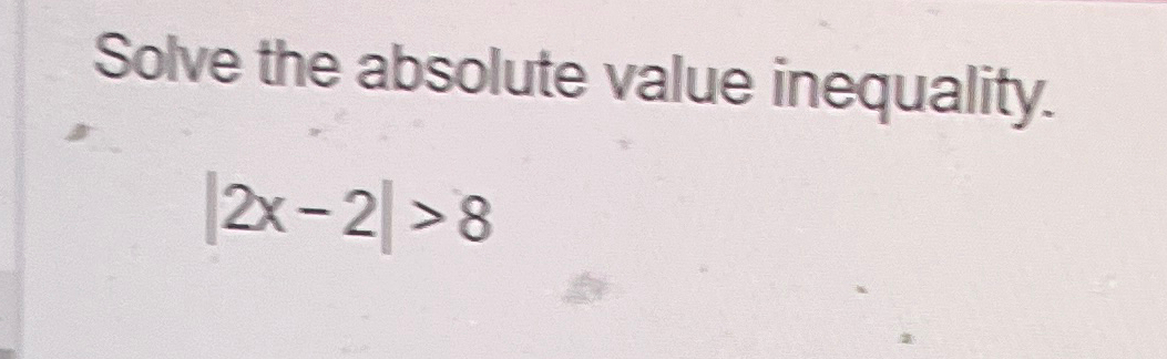 Solved Solve the absolute value inequality. |2x-2|>8 | Chegg.com
