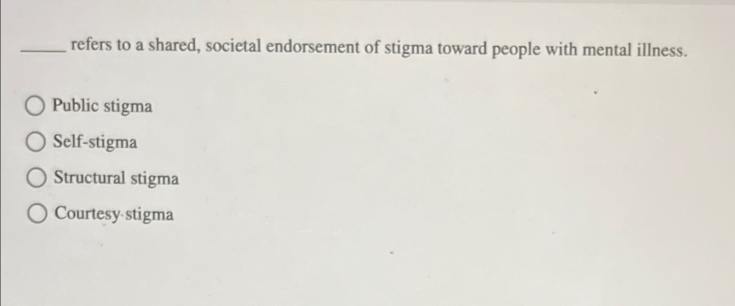 Solved refers to a shared, societal endorsement of stigma | Chegg.com