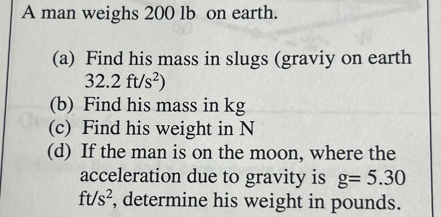 Solved A man weighs 200lb ﻿on earth.(a) ﻿Find his mass in | Chegg.com