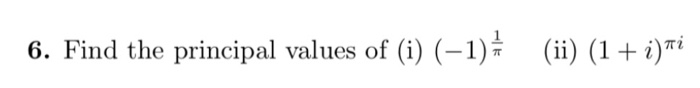 Solved 6. Find the principal values of (i) (-1). (ii) (1 + | Chegg.com