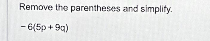 Solved Remove the parentheses and simplify.-6(5p+9q) | Chegg.com