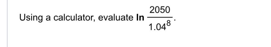 Solved Using a calculator, evaluate ln20501.048. | Chegg.com