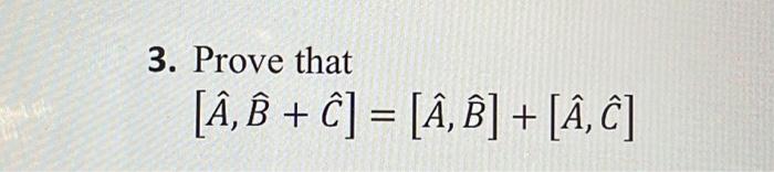 Solved 3. Prove that [A^,B^+C^]=[A^,B^]+[A^,C^] | Chegg.com