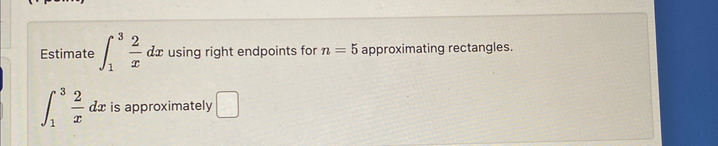 Solved Estimate ∫132xdx ﻿using right endpoints for n=5 | Chegg.com