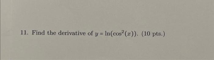 Solved 11. Find the derivative of y=ln(cos2(x)). (10 pts.) | Chegg.com