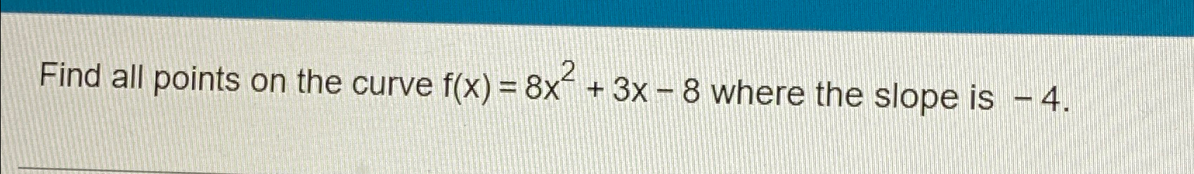 Solved Find all points on the curve f(x)=8x2+3x-8 ﻿where the | Chegg.com