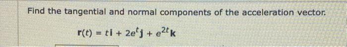Solved find the tangential and normal components of the | Chegg.com