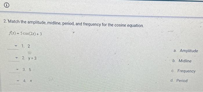 [Solved]: 2. Match the amplitude, midline, period, and freq
