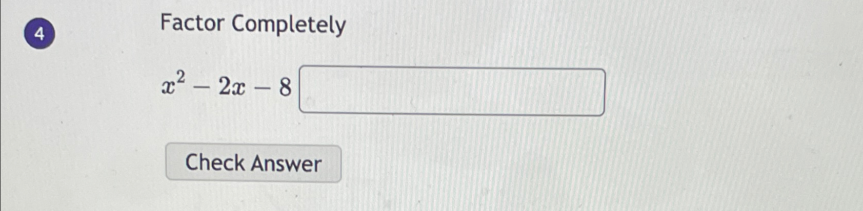 Solved 4 ﻿Factor Completelyx2-2x-8 | Chegg.com