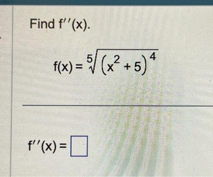 Solved Find f''(x). f(x) = 5√/ (x² + 5) 4 f''(x) = | Chegg.com