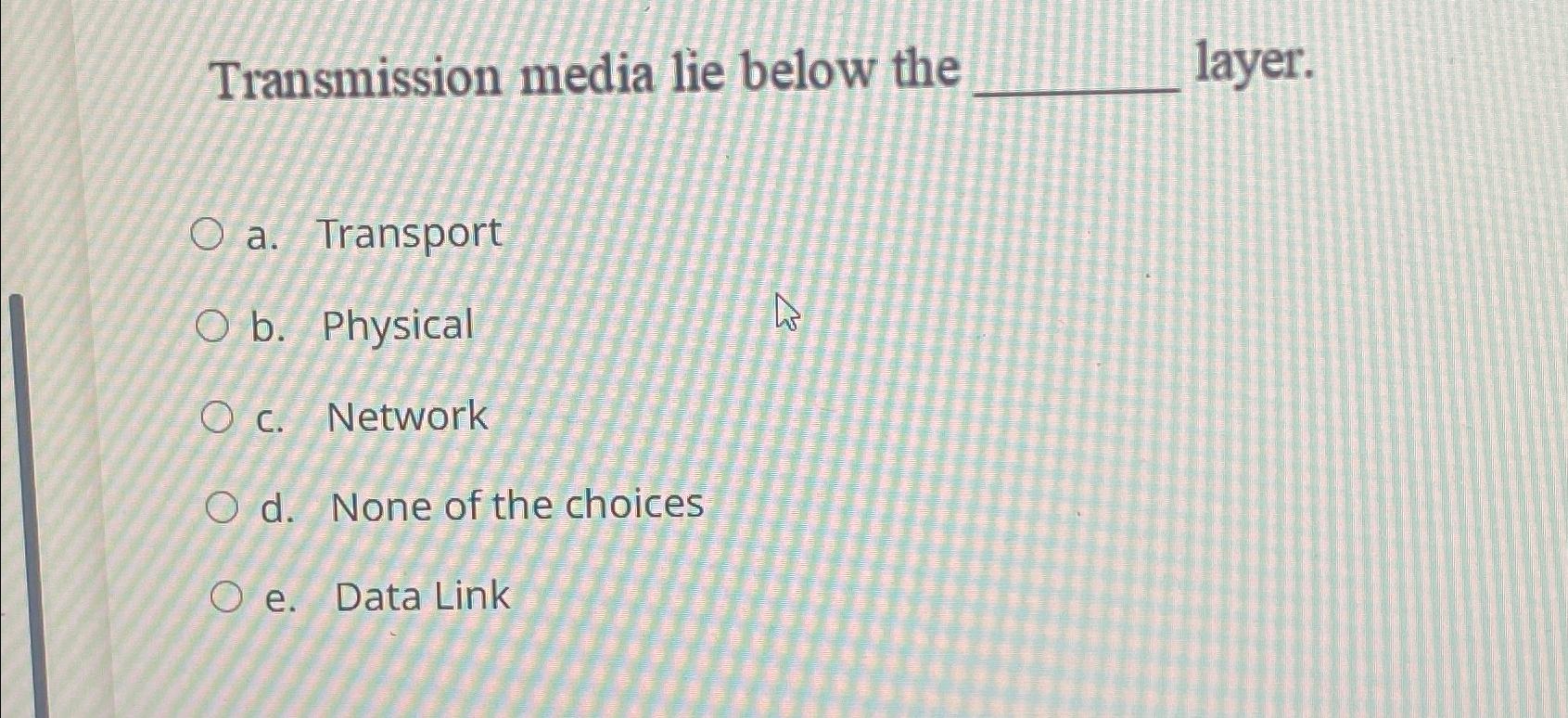 Solved Transmission media lie below thelayer.a. ﻿Transportb. | Chegg.com