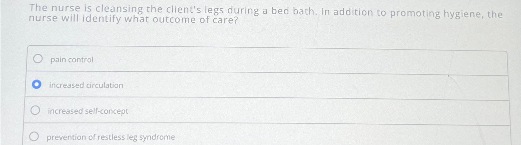 Solved The nurse is cleansing the client's legs during a bed | Chegg.com