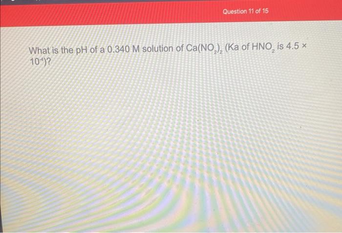 Solved What is the pH of a 0.340M solution of Ca(NO2)2 ( Ka | Chegg.com