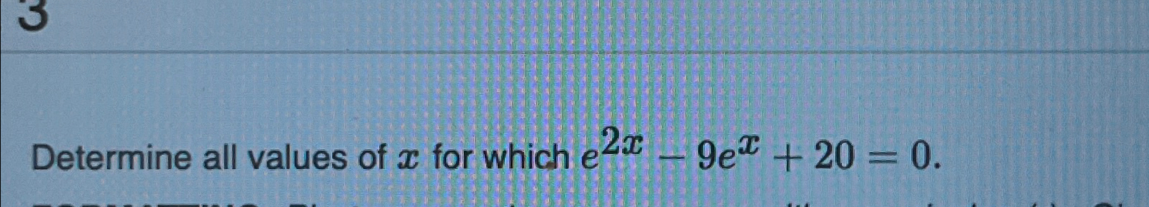 Solved Determine all values of x ﻿for which e2x-9ex+20=0 | Chegg.com