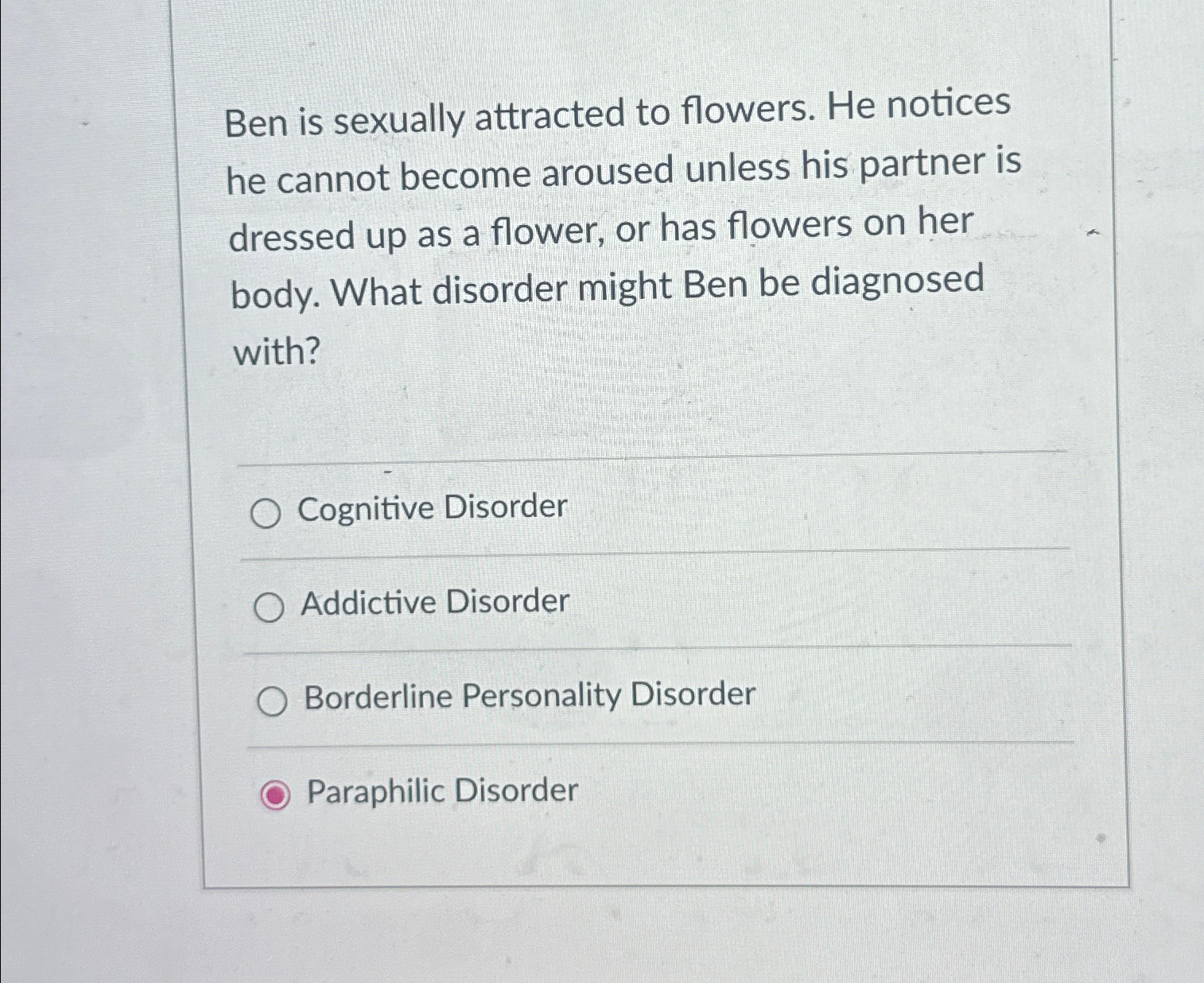 Solved Ben is sexually attracted to flowers. He notices he | Chegg.com