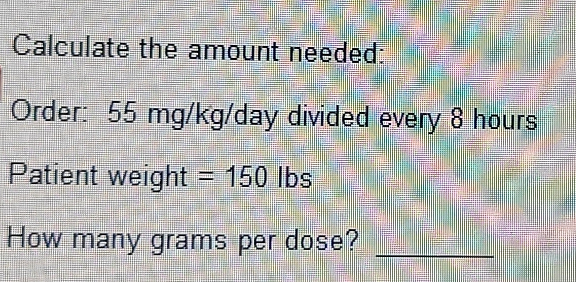 Solved Calculate the amount needed:Order: 55mgkg? ﻿day | Chegg.com