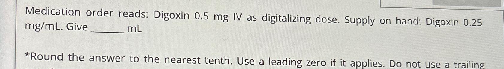 Solved Medication order reads: Digoxin 0.5mg ﻿IV as | Chegg.com