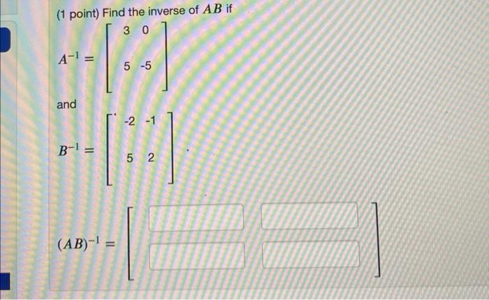 Solved (1 point) Find the inverse of AB if A−1=[350−5] and | Chegg.com