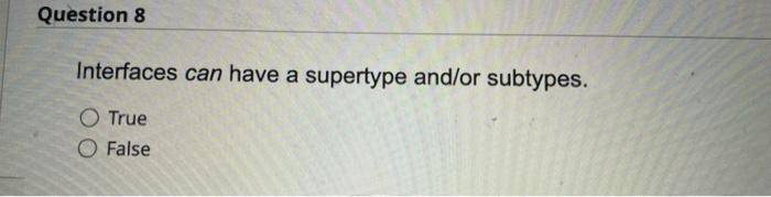 Solved Interfaces can have a supertype and/or subtypes. True | Chegg.com