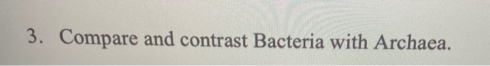Solved 3. Compare and contrast Bacteria with Archaea. | Chegg.com
