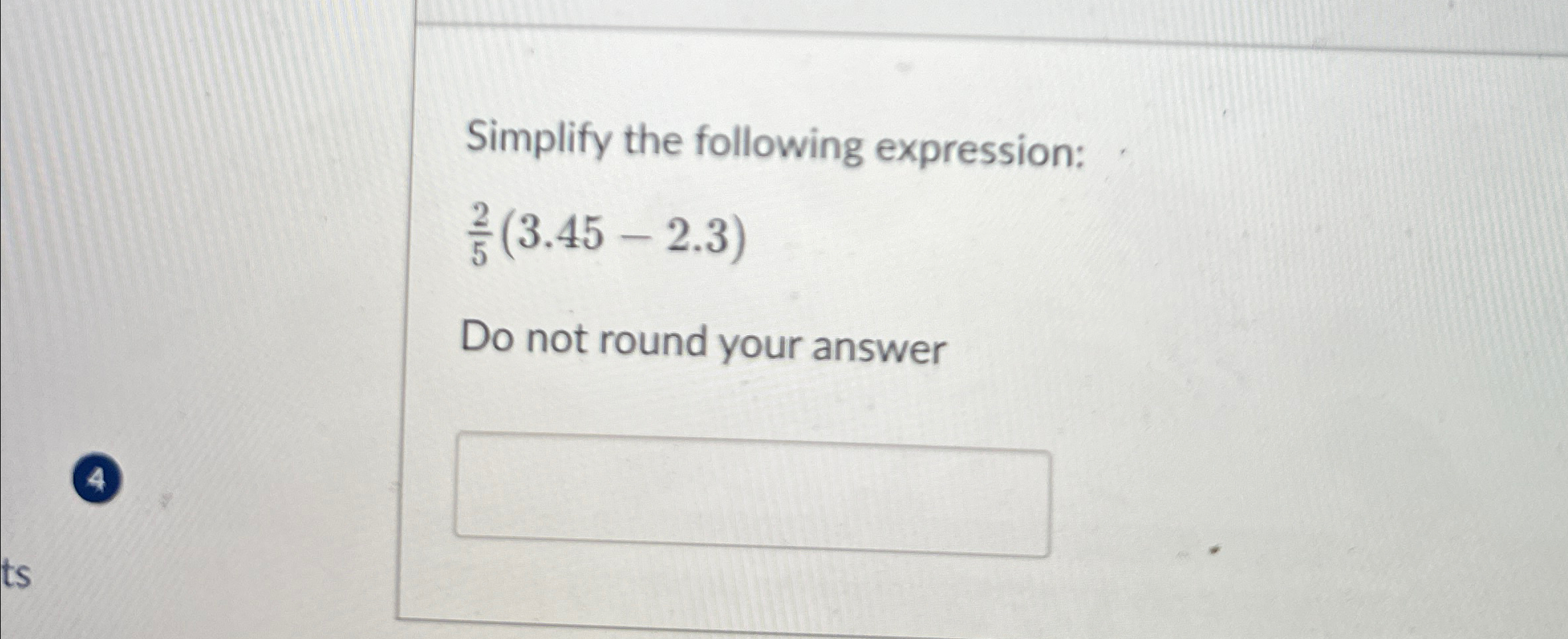 Solved Simplify the following expression:25(3.45-2.3)Do not | Chegg.com