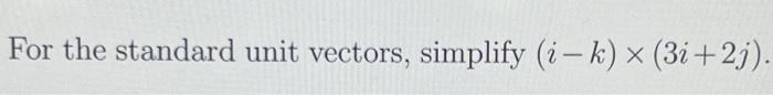 Solved For the standard unit vectors, simplify | Chegg.com