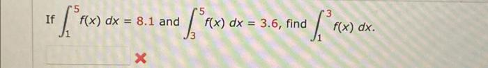 Solved If ∫15f(x)dx=8.1 and ∫35f(x)dx=3.6, find ∫13f(x)dx. | Chegg.com