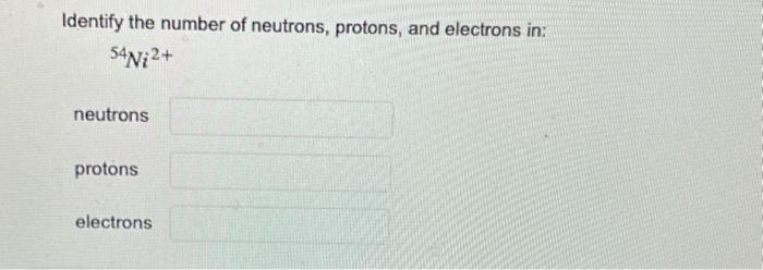 Solved Identify the number of neutrons, protons, and | Chegg.com