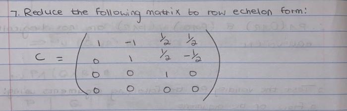 Solved 7. Reduce the following matrix to row echelon form: | Chegg.com