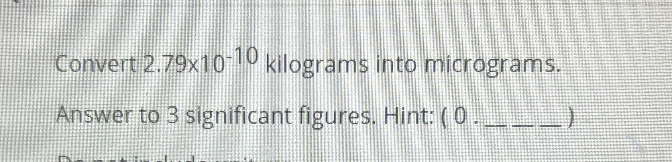 Solved Convert 2.79×10-10 ﻿kilograms into micrograms.Answer | Chegg.com