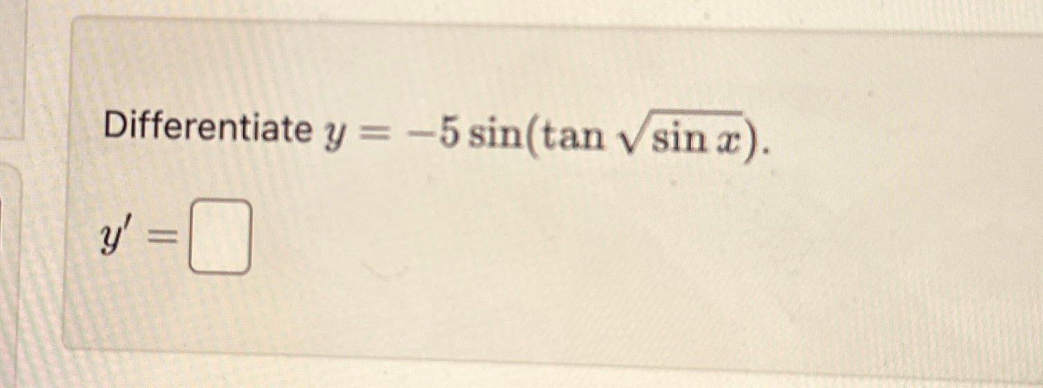 Solved Differentiate y=-5sin(tansinx2).y'= | Chegg.com