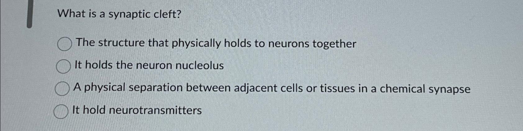 Solved What is a synaptic cleft?The structure that | Chegg.com