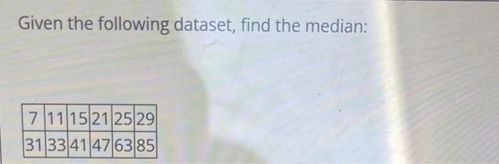 Solved Given the following dataset, find the median: | Chegg.com