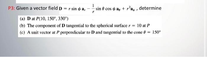 Solved 3: Given a vector field D=rsinϕar−r1sinθcosϕaθ+r2aϕ, | Chegg.com