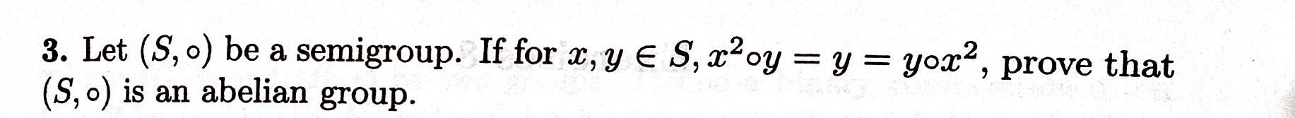 Solved Let (S,@) ﻿be a semigroup. If for x,yinS,x2@y=y=y@x2, | Chegg.com