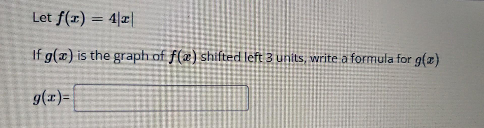 Solved Let f(x)=4∣x∣ If g(x) is the graph of f(x) shifted | Chegg.com