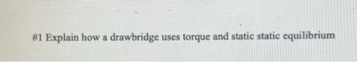 Solved \#1 Explain how a drawbridge uses torque and static | Chegg.com