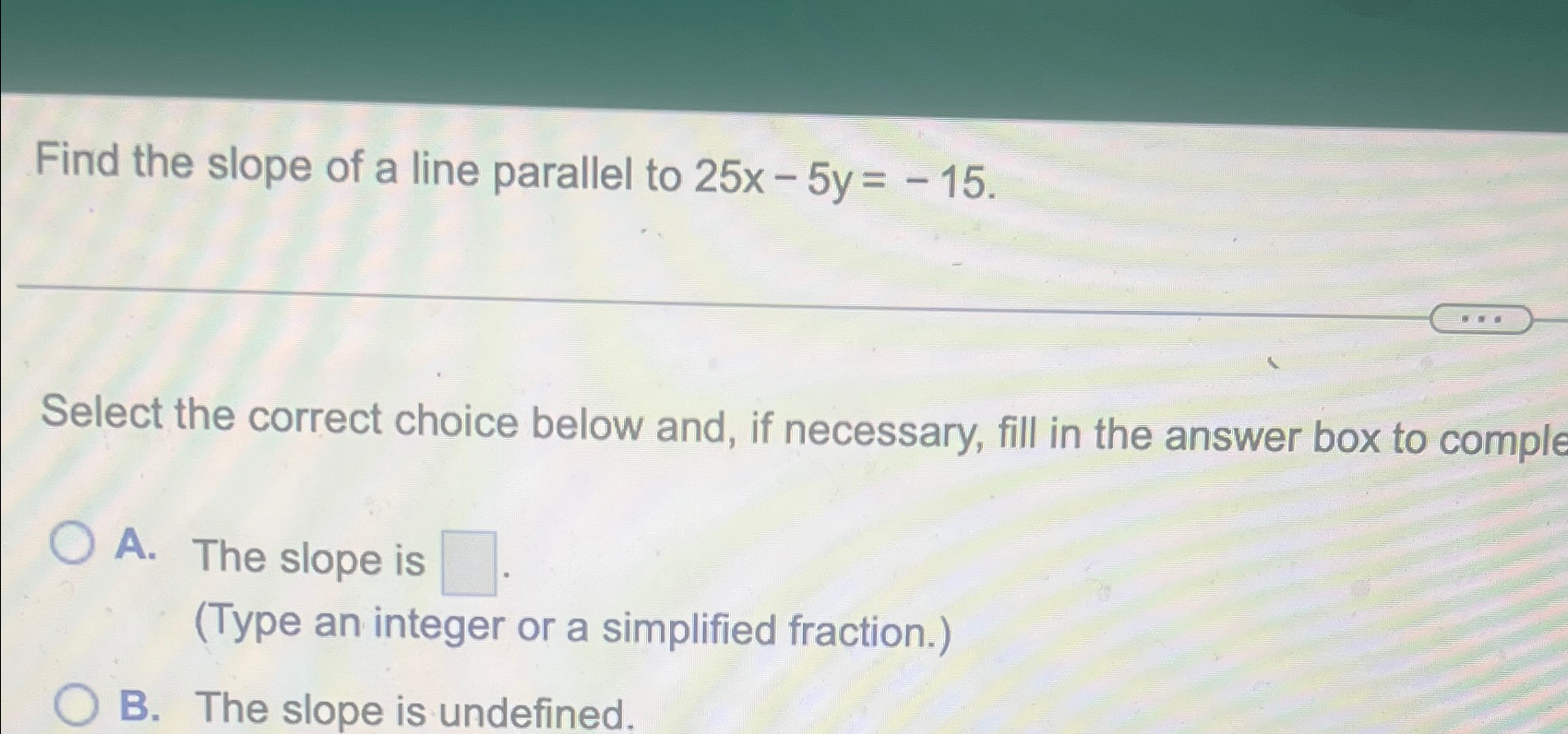 Solved Find the slope of a line parallel to 25x-5y=-15Select | Chegg.com