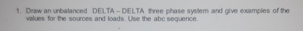 Solved 1. Draw an unbalanced DELTA-DELTA three phase system | Chegg.com