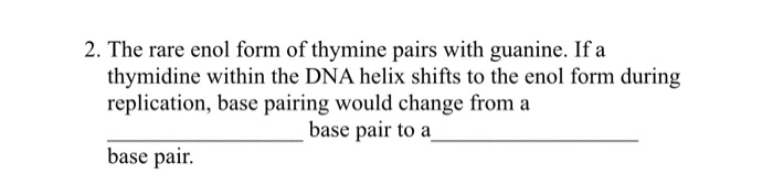 Solved 2. The rare enol form of thymine pairs with guanine. | Chegg.com